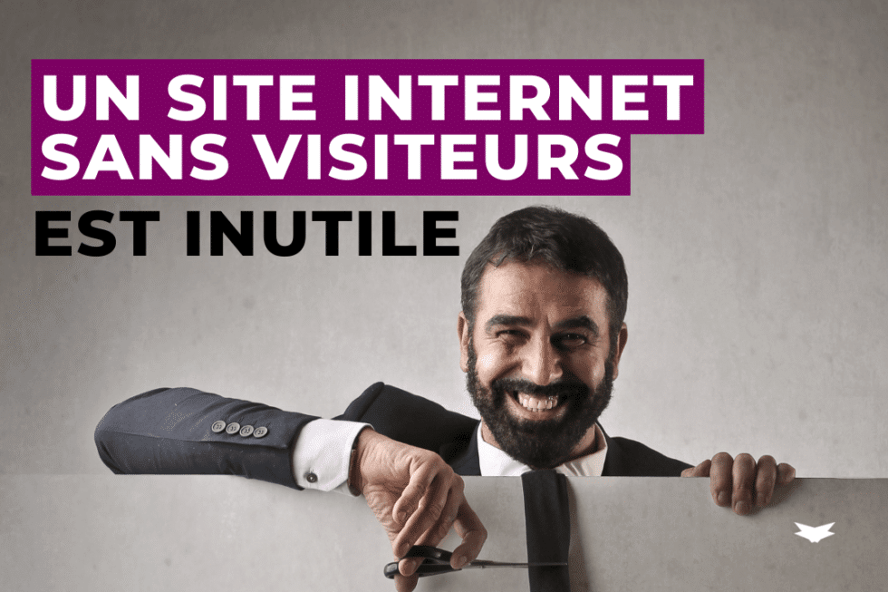 Un site internet sans visiteurs est inutile pour votre entreprise